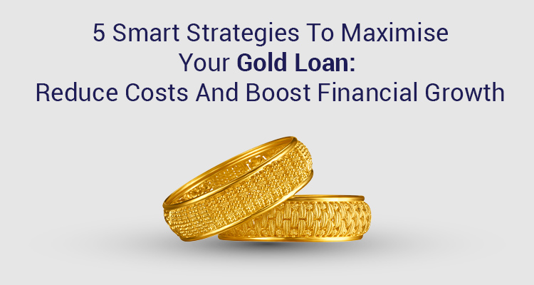 5 Tips to Save Money on Your Gold Loan & Boost Finances | IIFL Finance 5 Tips to Save Money on Your Gold Loan & Boost Finances | IIFL Finance